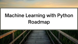 8 Basic Easy to Follow Steps to Learn Machine Learning with Python[2024]