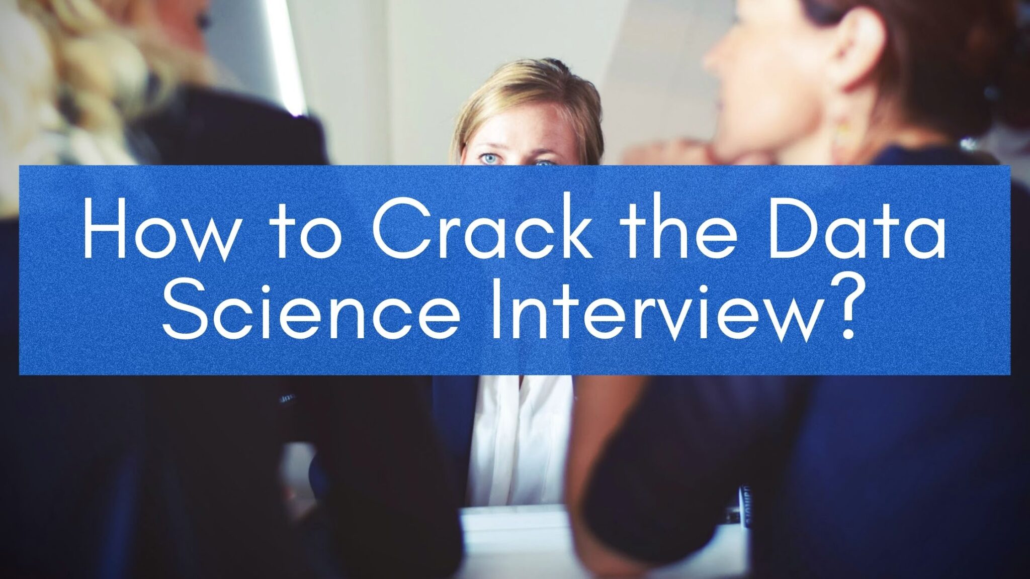 How to Crack the Data Science Interview?- 7 Things to Focus!-2024