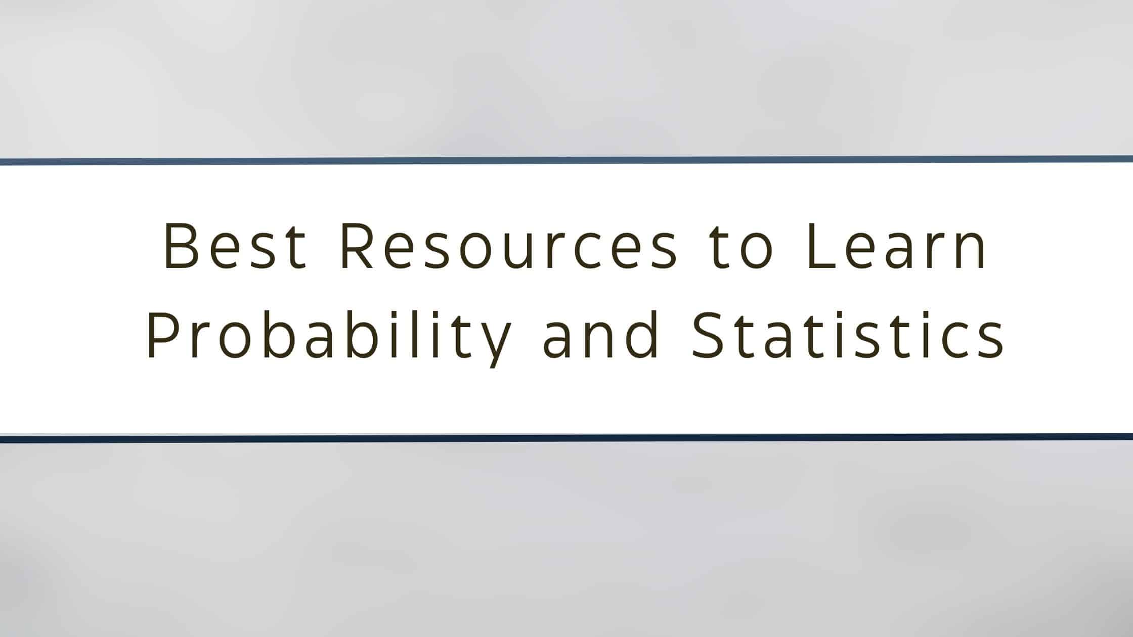 Best Resources to Learn Probability and Statistics For Machine Learning Best Resources to Learn Probability and Statistics For Machine Learning