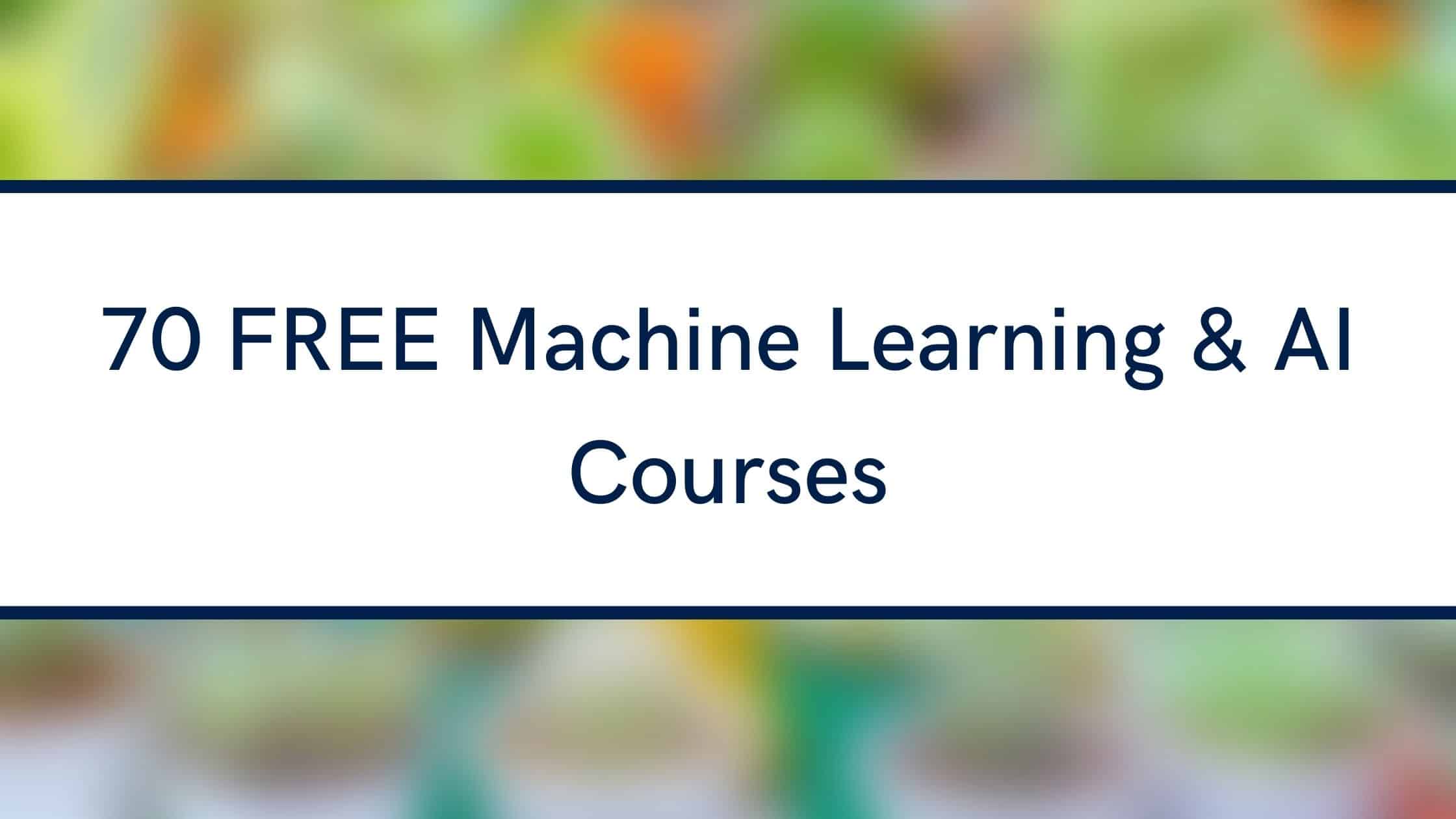 70 Best Free Online Courses for Machine Learning & AI in 2023