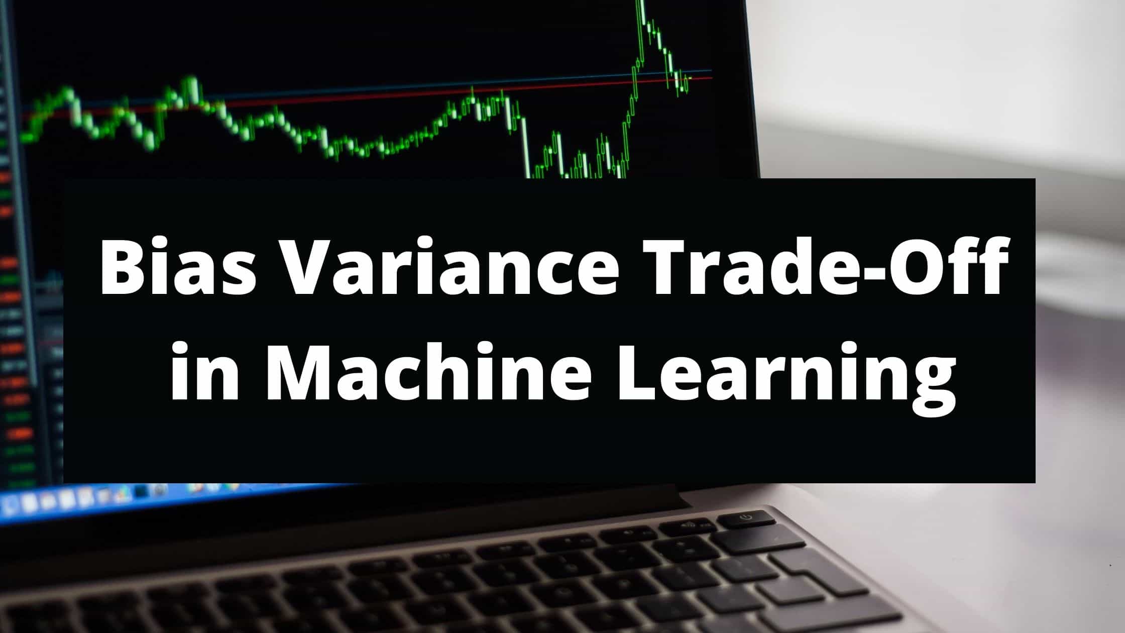 What is Bias Variance Trade-Off in Machine Learning?- Super Easy Guide