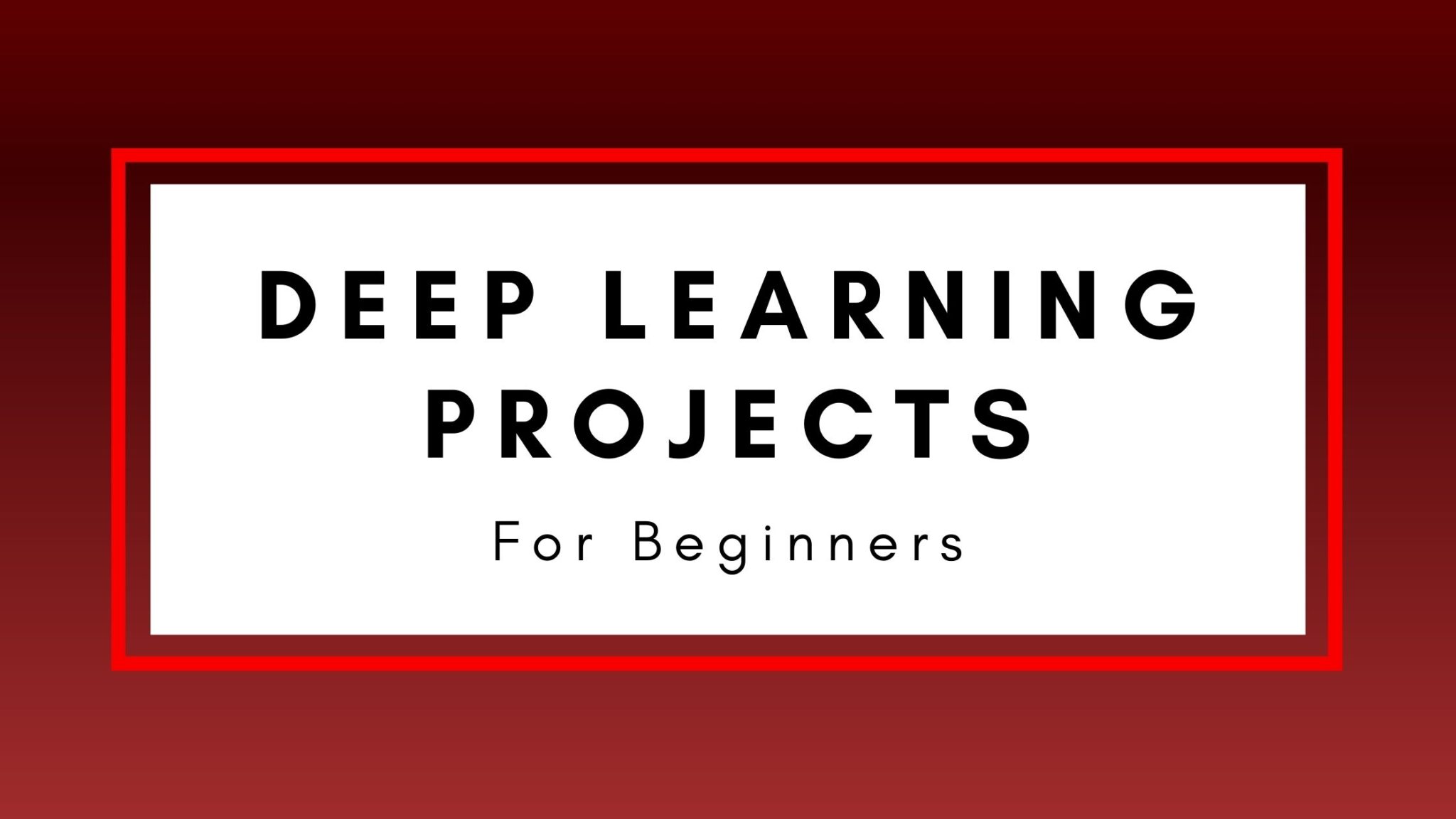 8 Deep Learning Project Ideas for Beginners- Must Try in 2024