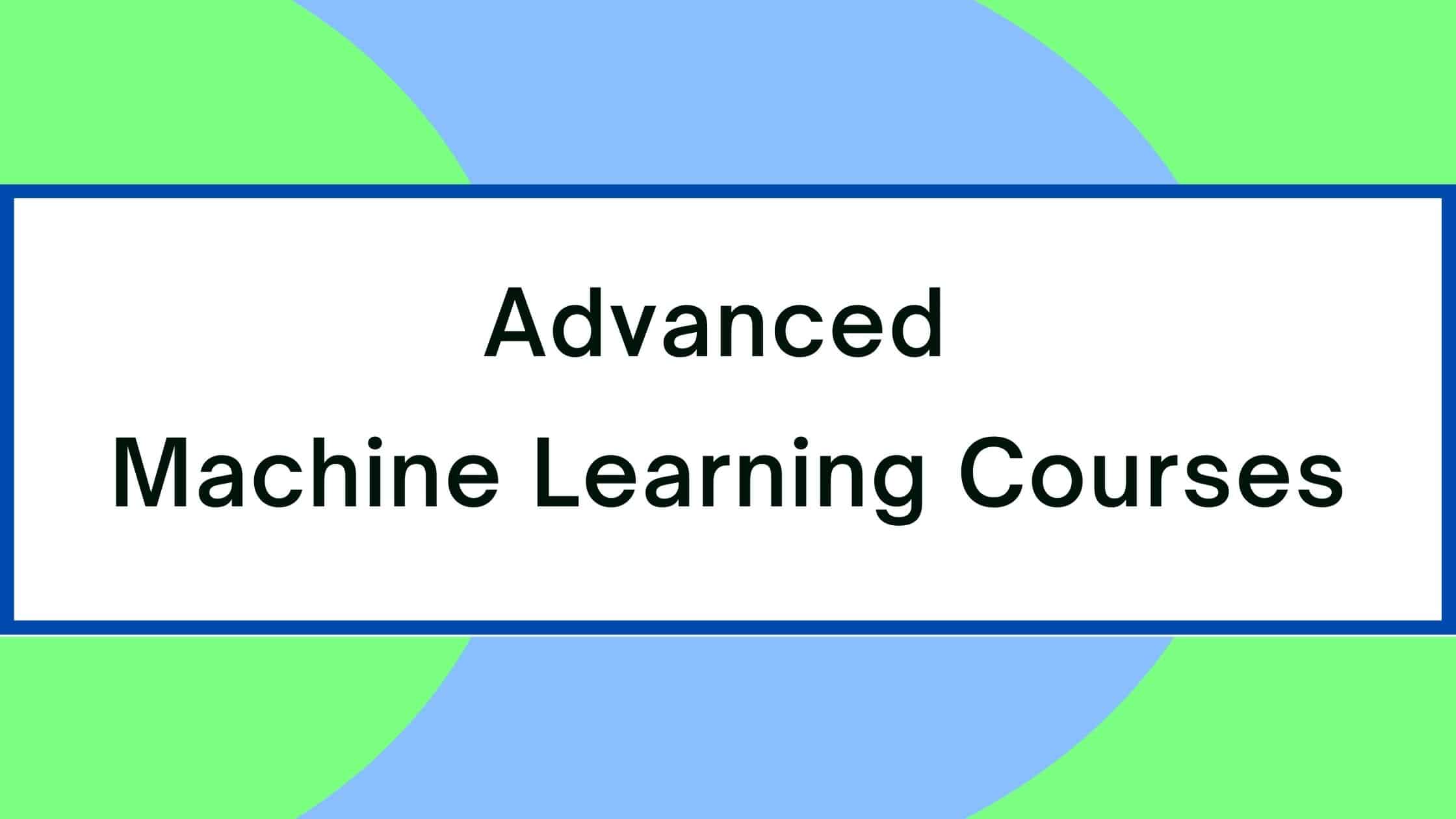 10 Best Advanced Machine Learning Courses In 2024