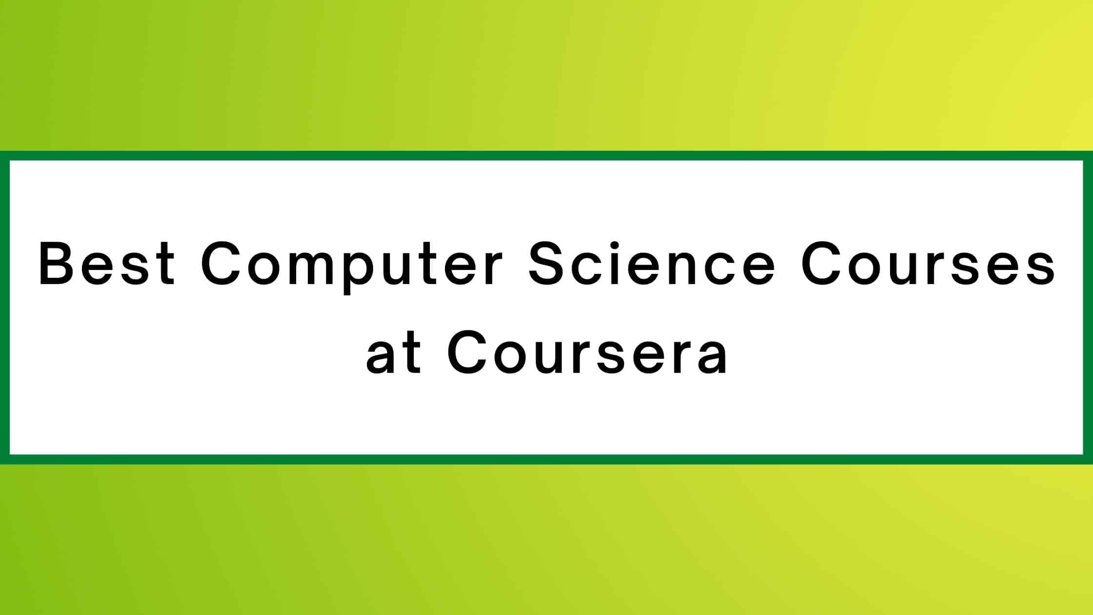 10 Best Computer Science Courses On Coursera You Must Know