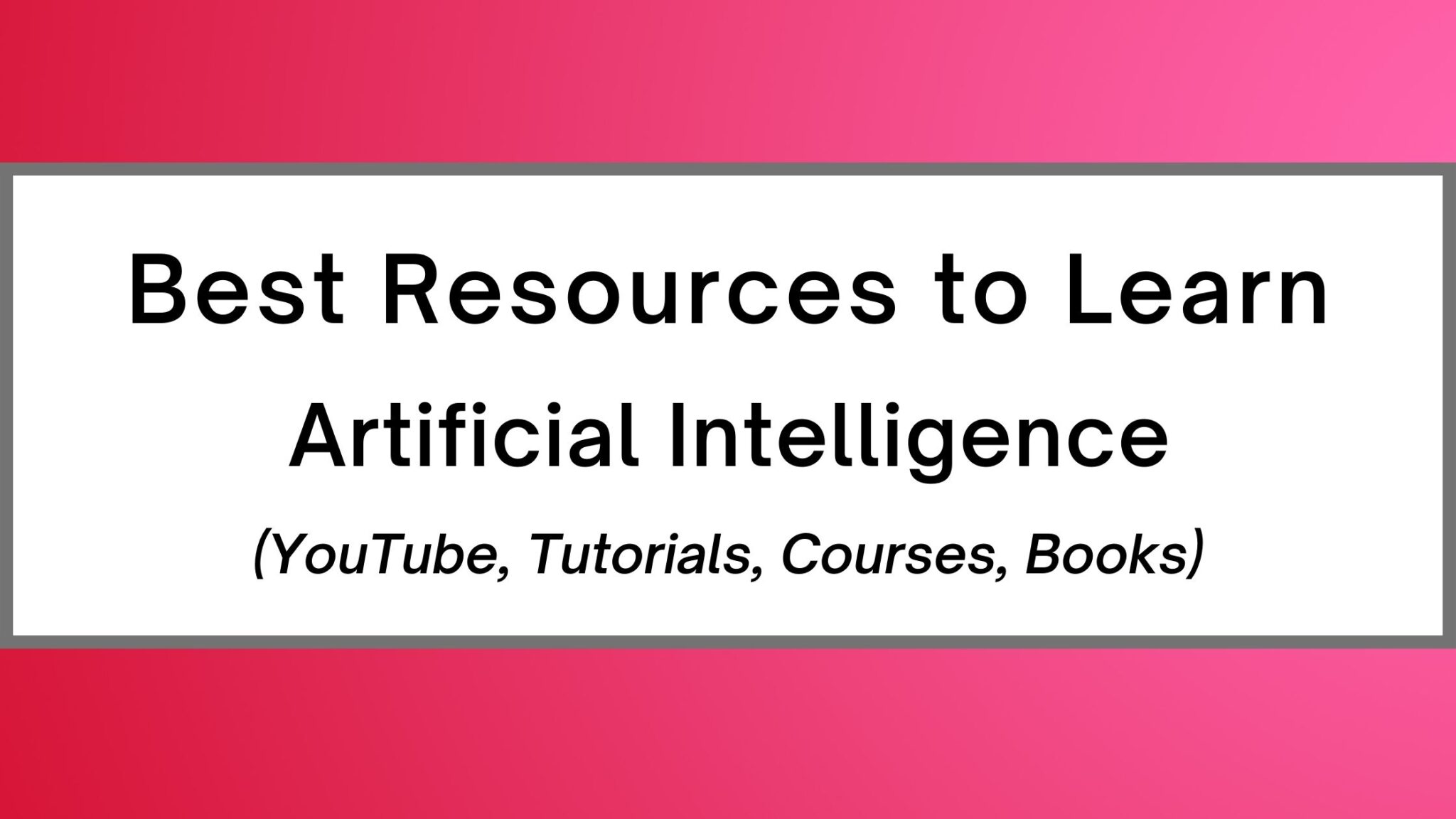 45 Best Resources to Learn Artificial Intelligence (YouTube,Tutorials, etc)