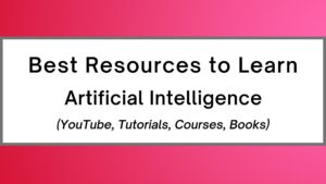 45 Best Resources to Learn Artificial Intelligence (YouTube,Tutorials, etc)