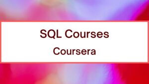 8 Best SQL Courses on Coursera You Must Know in 2023