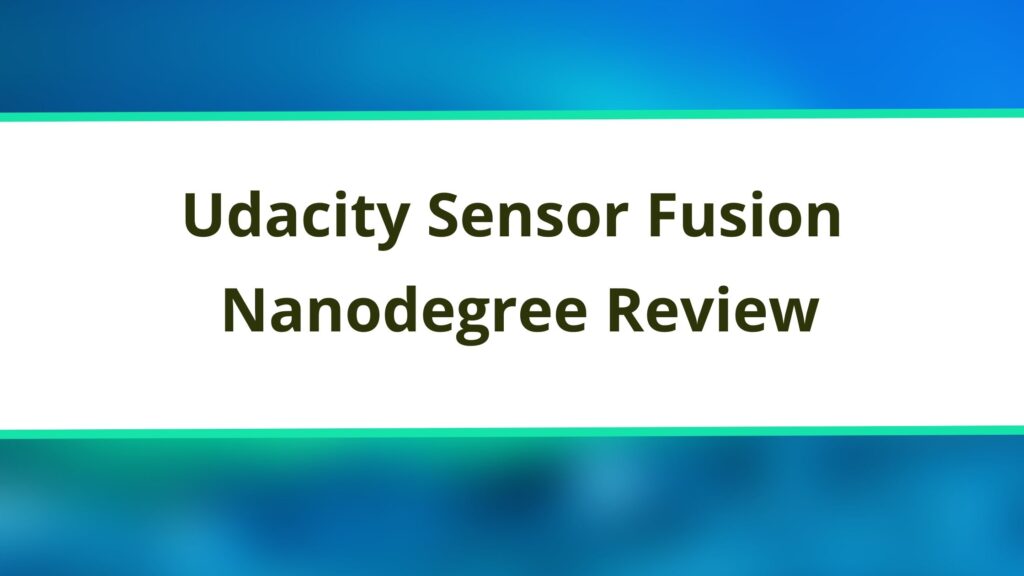 Udacity Sensor Fusion Nanodegree Review [Is It Worth It?] [2024]