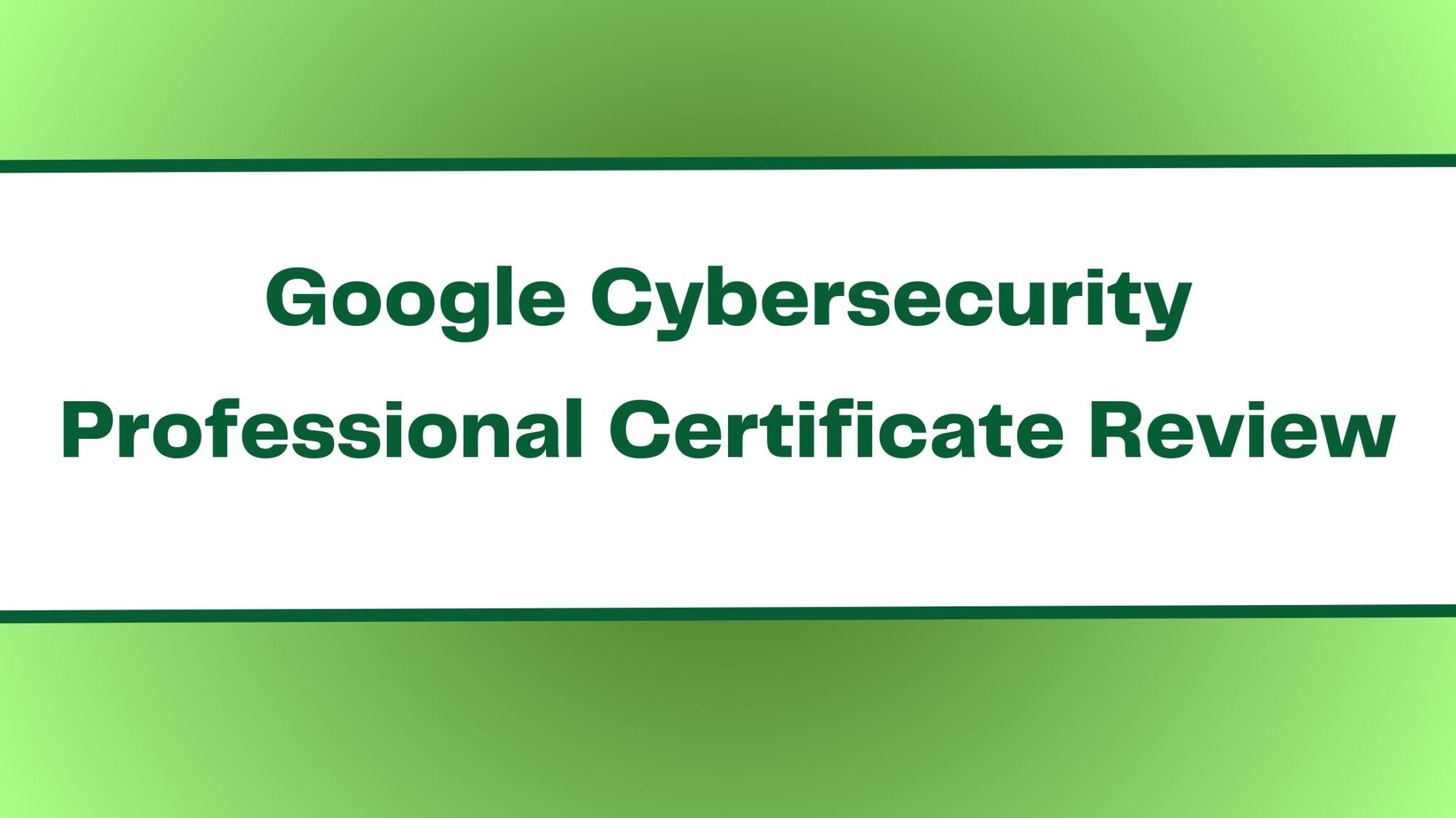 Google Cybersecurity Professional Certificate Review-Is It Worth It?