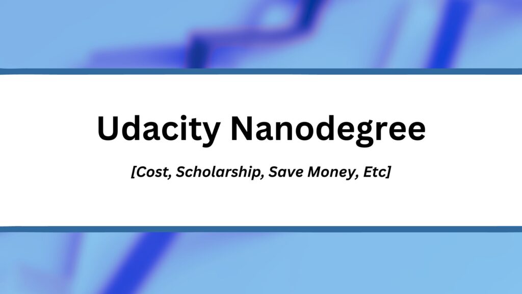 Udacity Nanodegree: [Cost, Scholarship, Save Money, Etc]- 2024