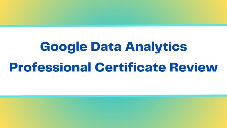 Google Data Analytics Professional Certificate review-Is It Worth It?