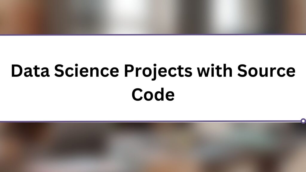10 Data Science Projects With Source Code 2024