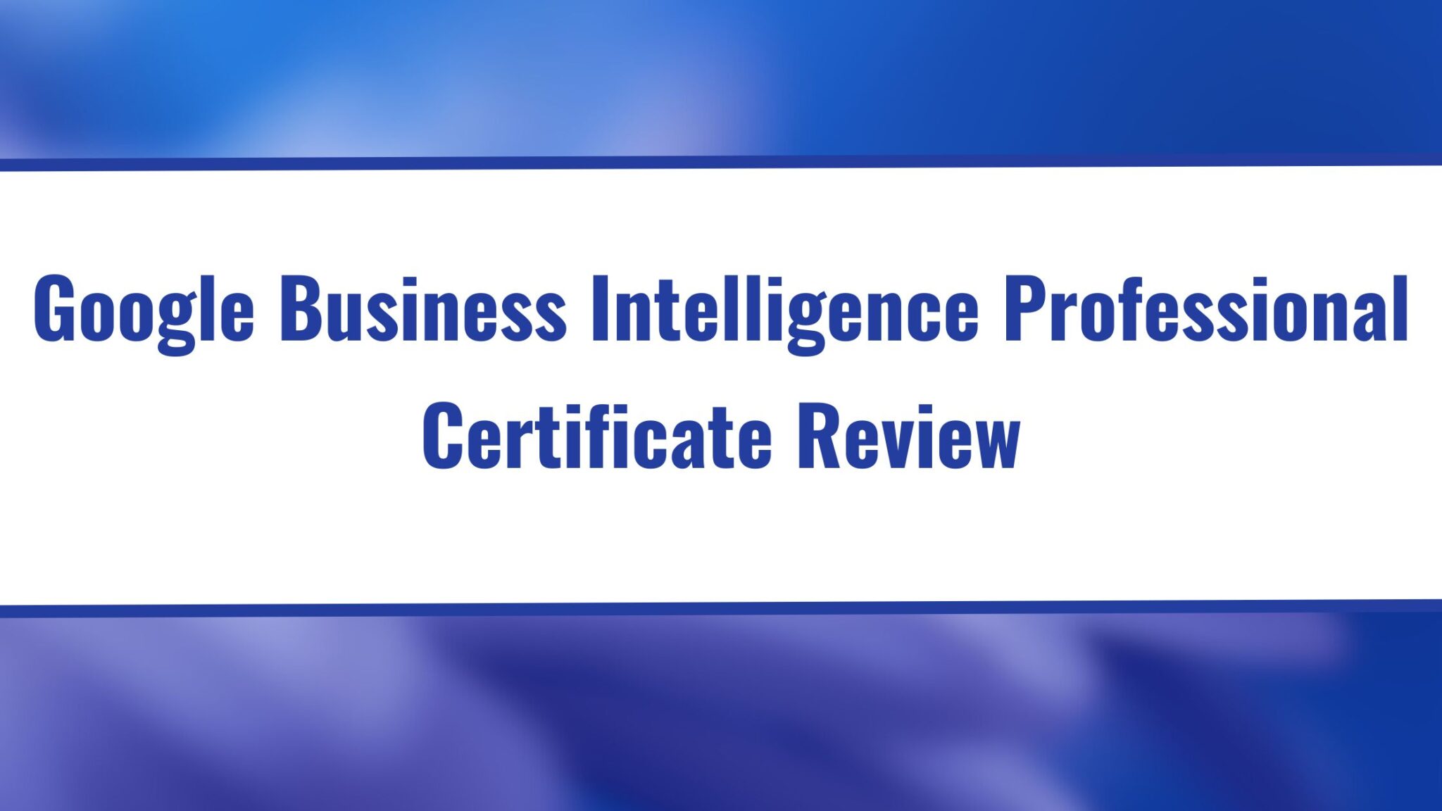 Google Business Intelligence Professional Certificate Review-2024