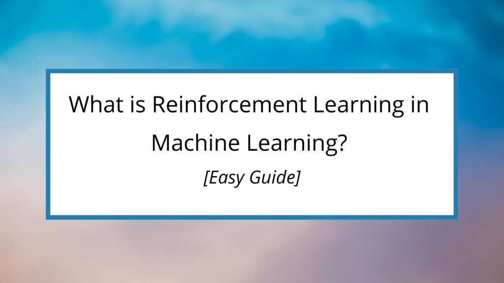 What is Reinforcement Learning in Machine Learning? Easy Guide