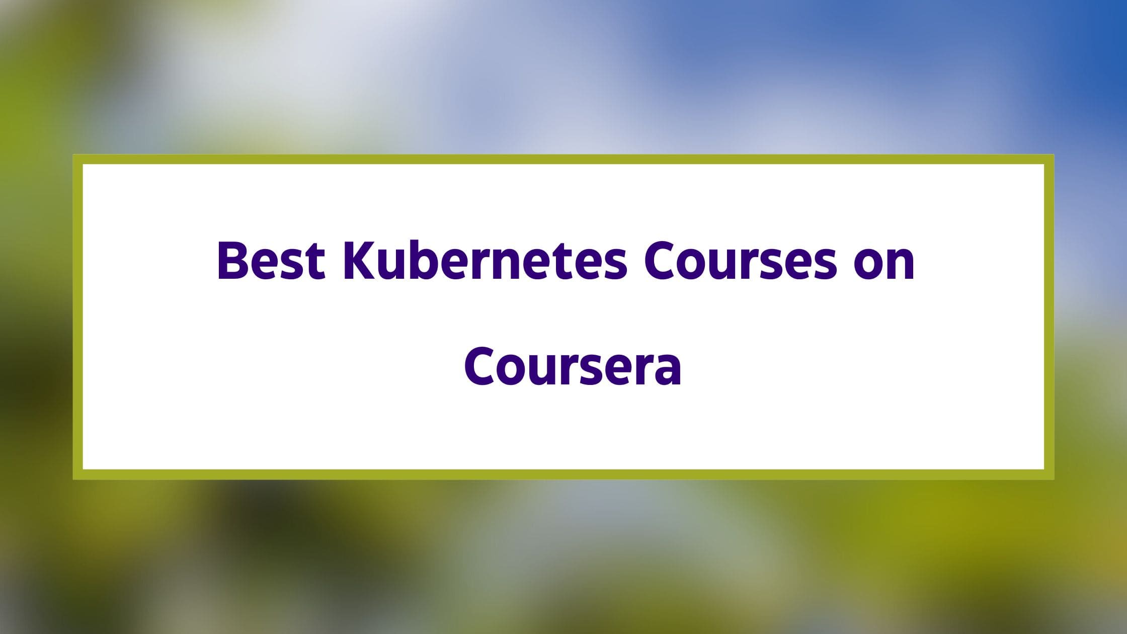7 Best Kubernetes Courses on Coursera You Must Know in 2025