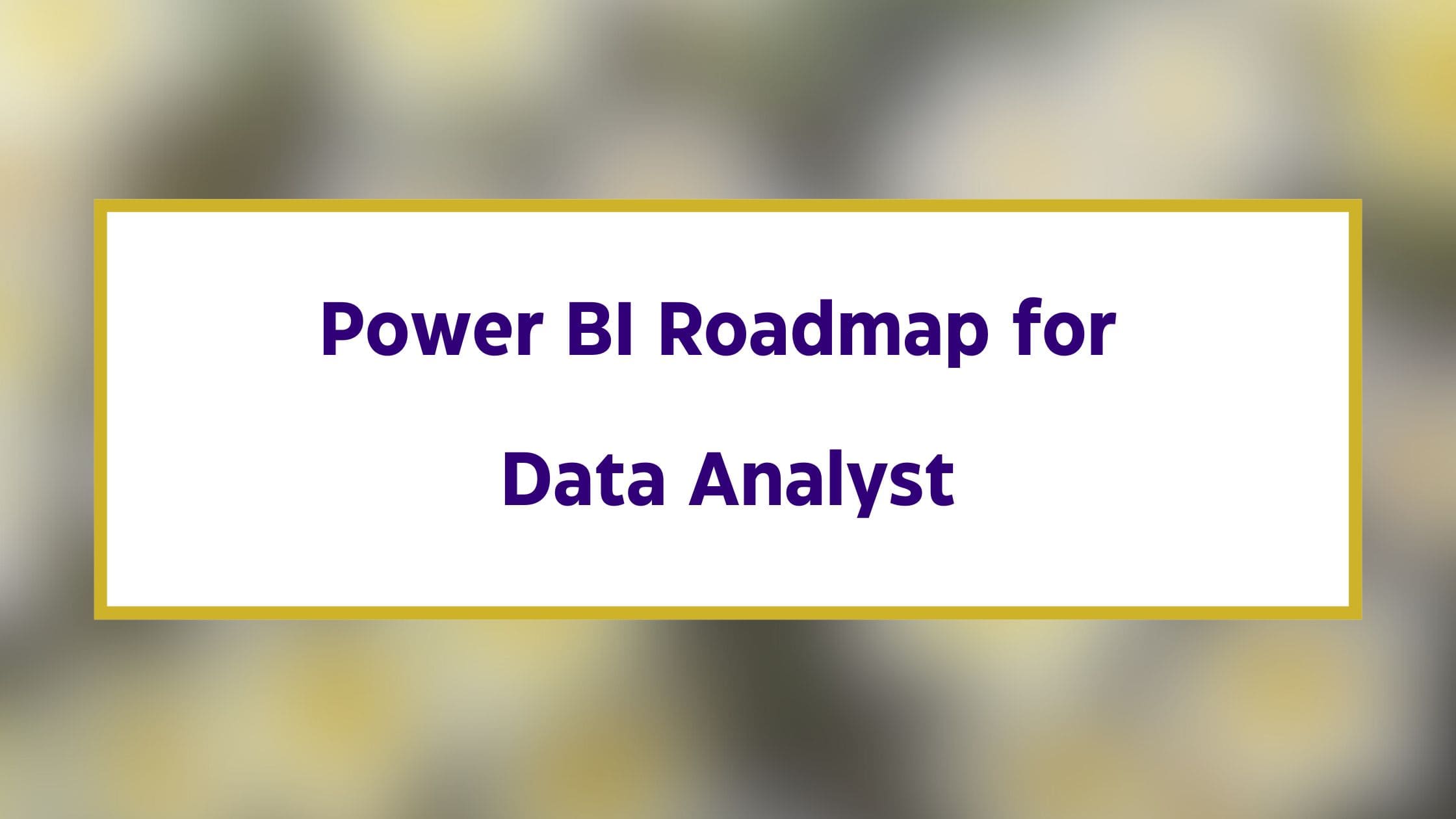 Power BI Roadmap for Data Analyst- Step-by-Step Roadmap- 2024 Power BI Roadmap for Data Analyst- Step-by-Step Roadmap- 2024