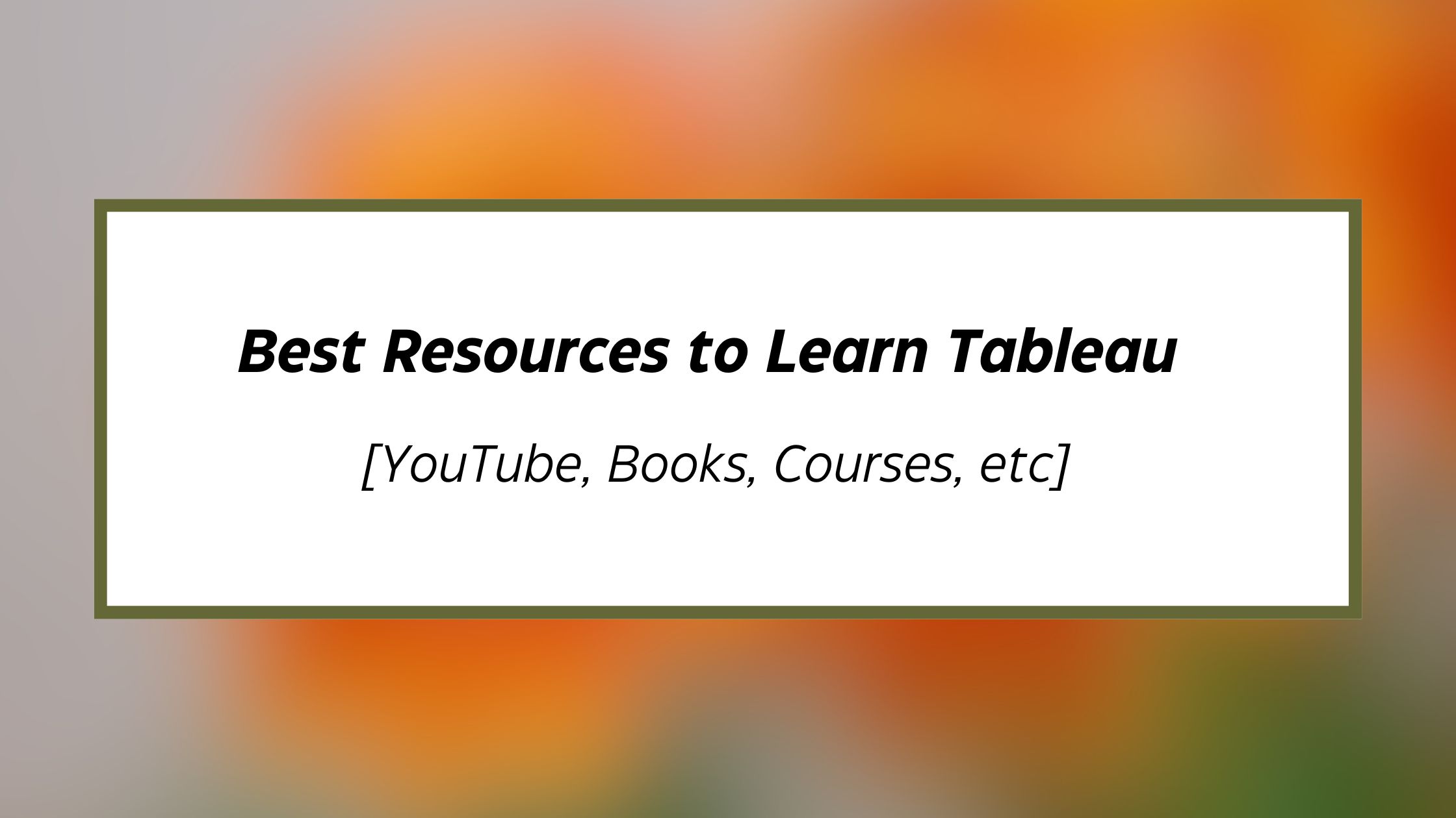45 Best Resources to Learn Tableau [YouTube, Books, Courses]