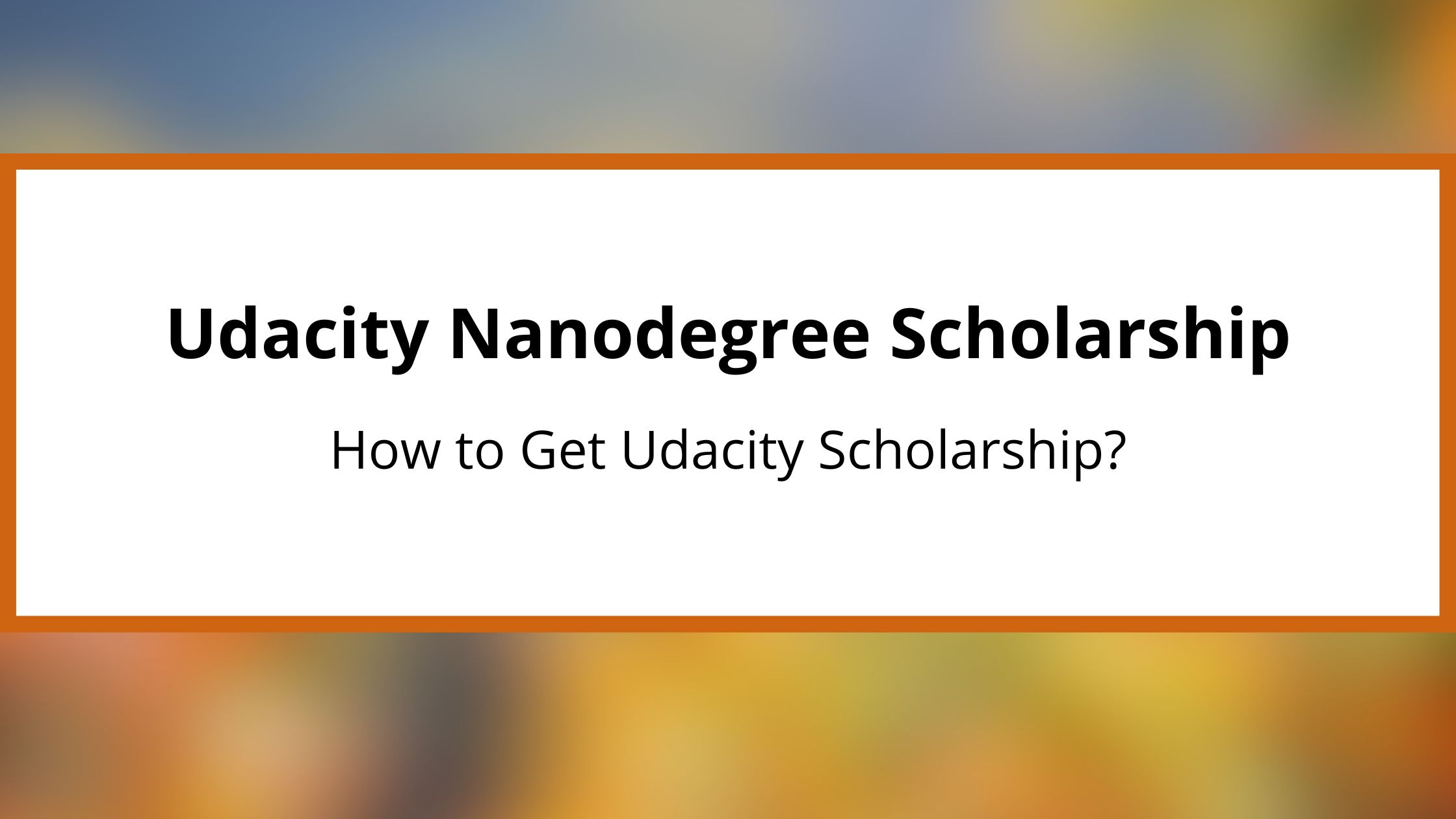 Udacity Nanodegree Scholarship- How to Get Udacity Scholarship? Udacity Nanodegree Scholarship- How to Get Udacity Scholarship?
