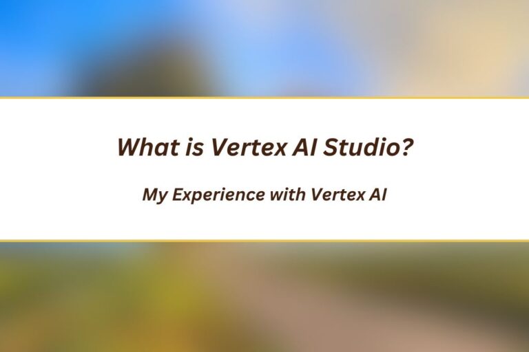 What is Vertex AI Studio? My Experience with Vertex AI