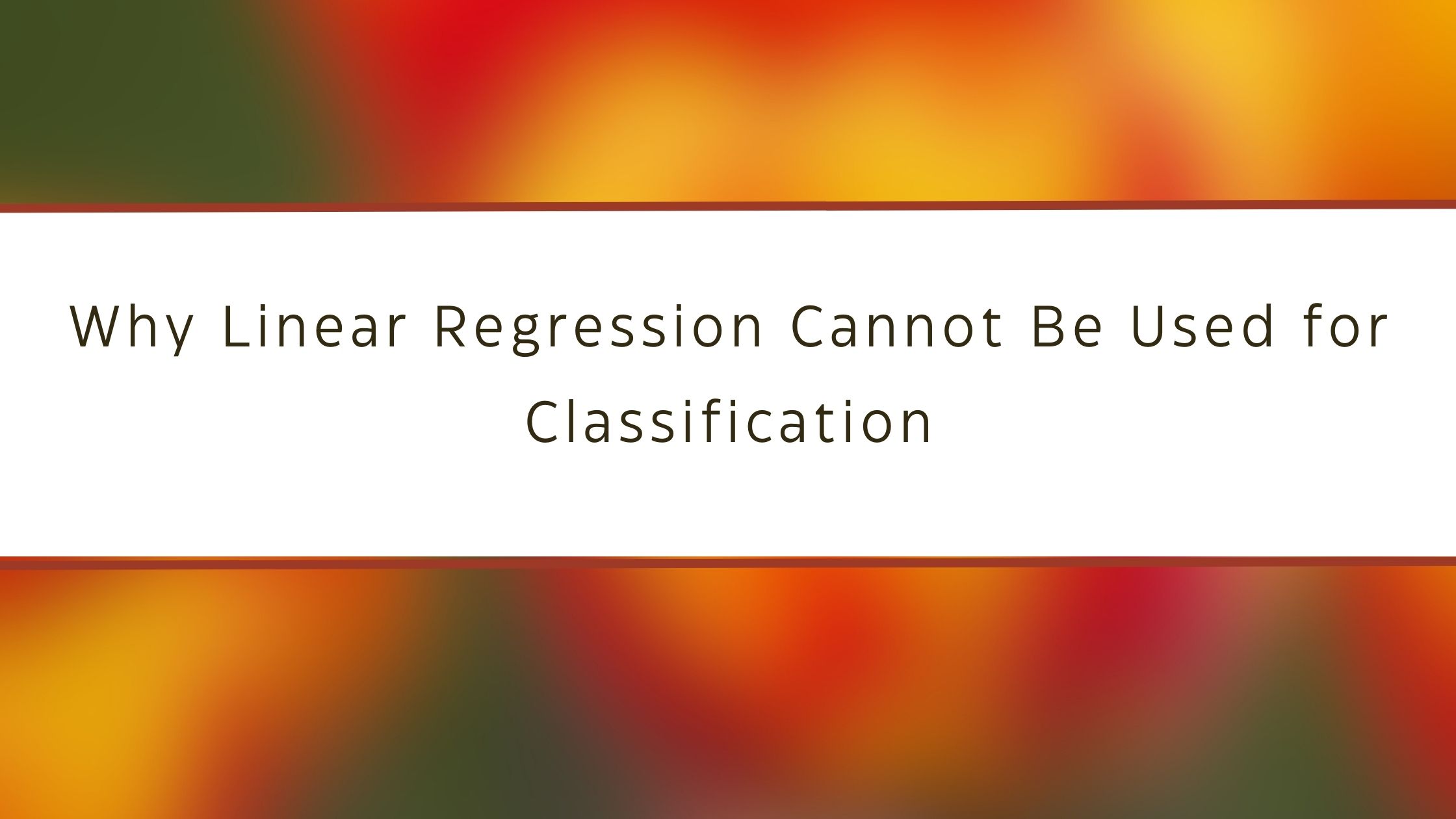 Why Linear Regression Cannot Be Used for Classification- 2025