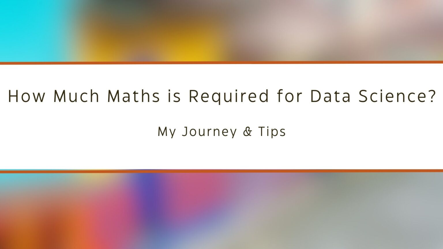 How Much Maths is Required for Data Science? My Journey & Tips
