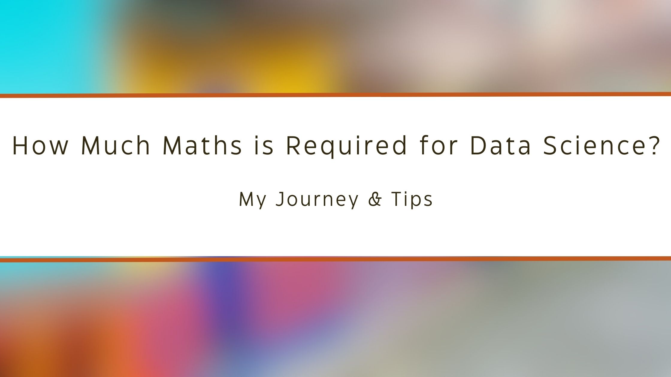 How Much Maths is Required for Data Science? My Journey & Tips