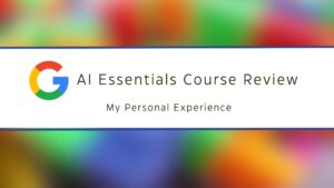 Google AI Essentials Course Review- My Personal Experience