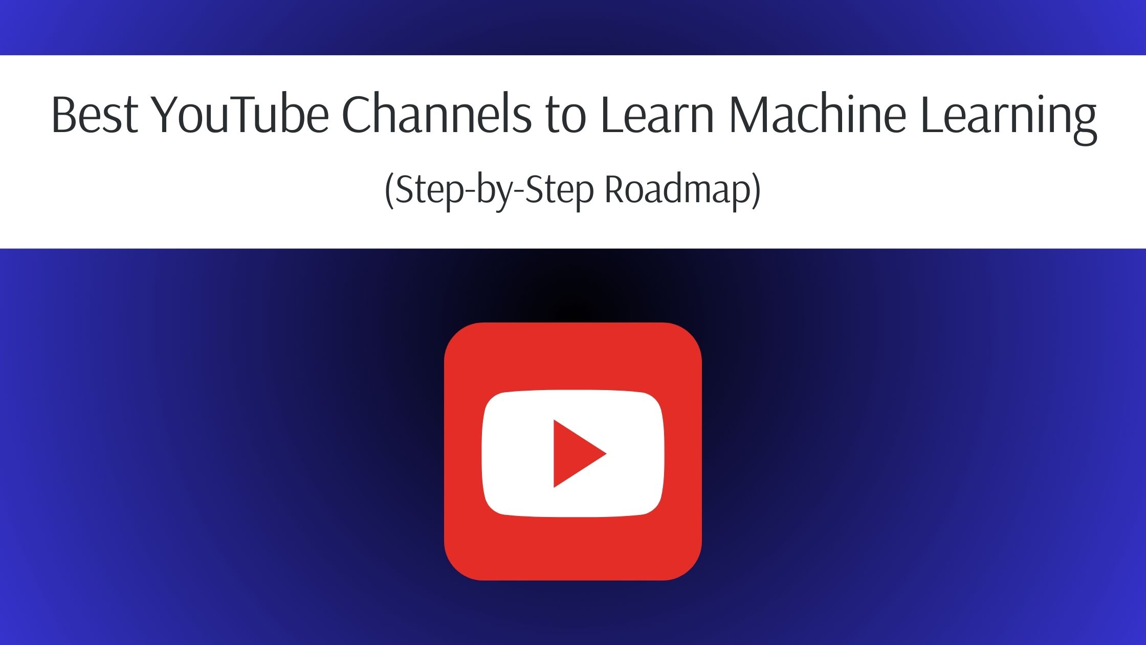 Best YouTube Channels to Learn Machine Learning + Roadmap