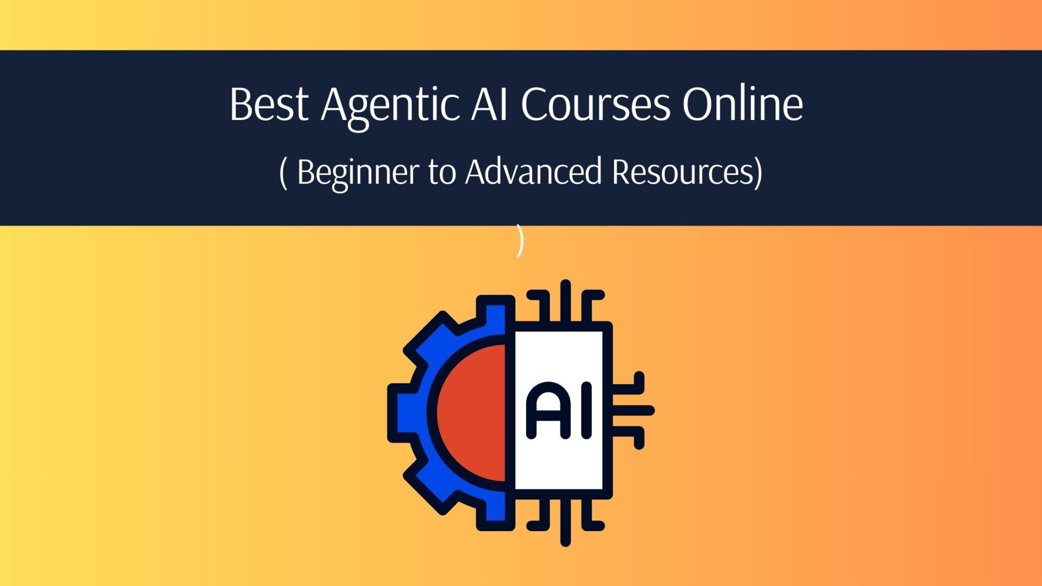 Best Agentic AI Courses Online (Beginner to Advanced Resources)